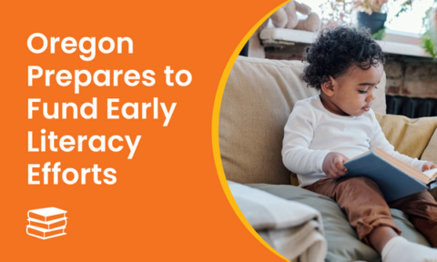 Oregon Prepares to Fund Early Literacy Efforts - Children's Institute